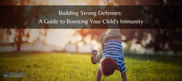 A Guide to Boosting Your Child Immunity - Building Defenses